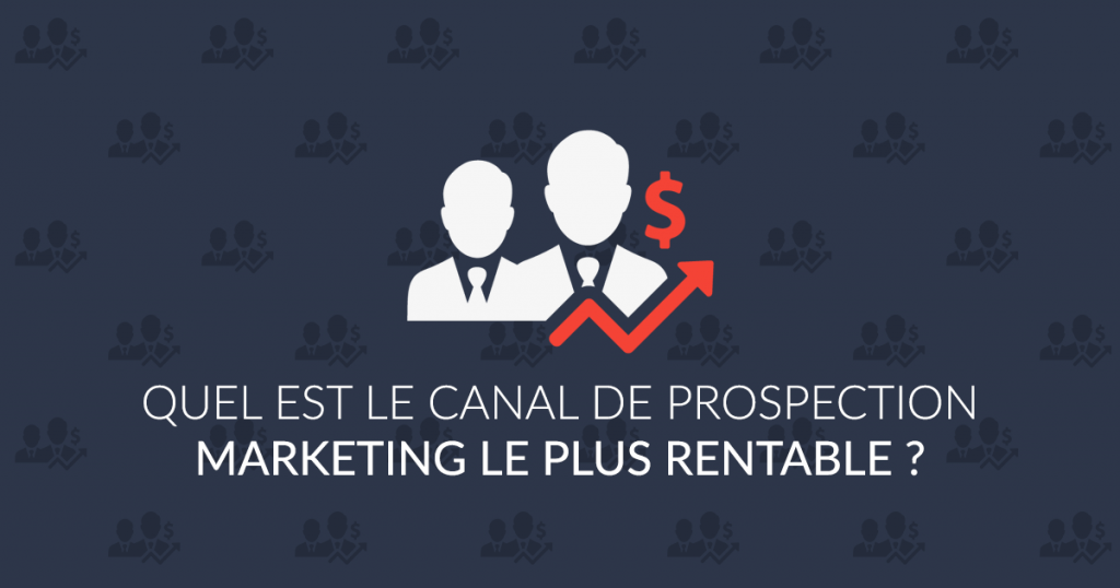 Quel est le canal de prospection marketing le plus rentable