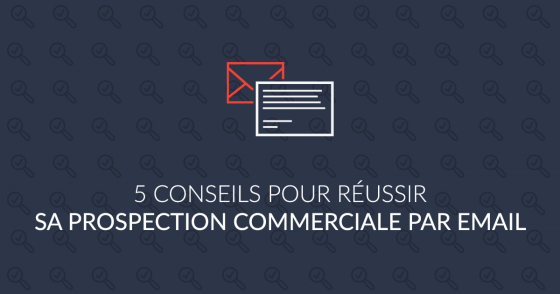 Prospection commerciale par email : nos 5 conseils pour réussir